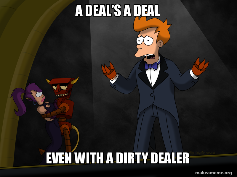 A deal's a deal Even with a dirty dealer Meme Generator