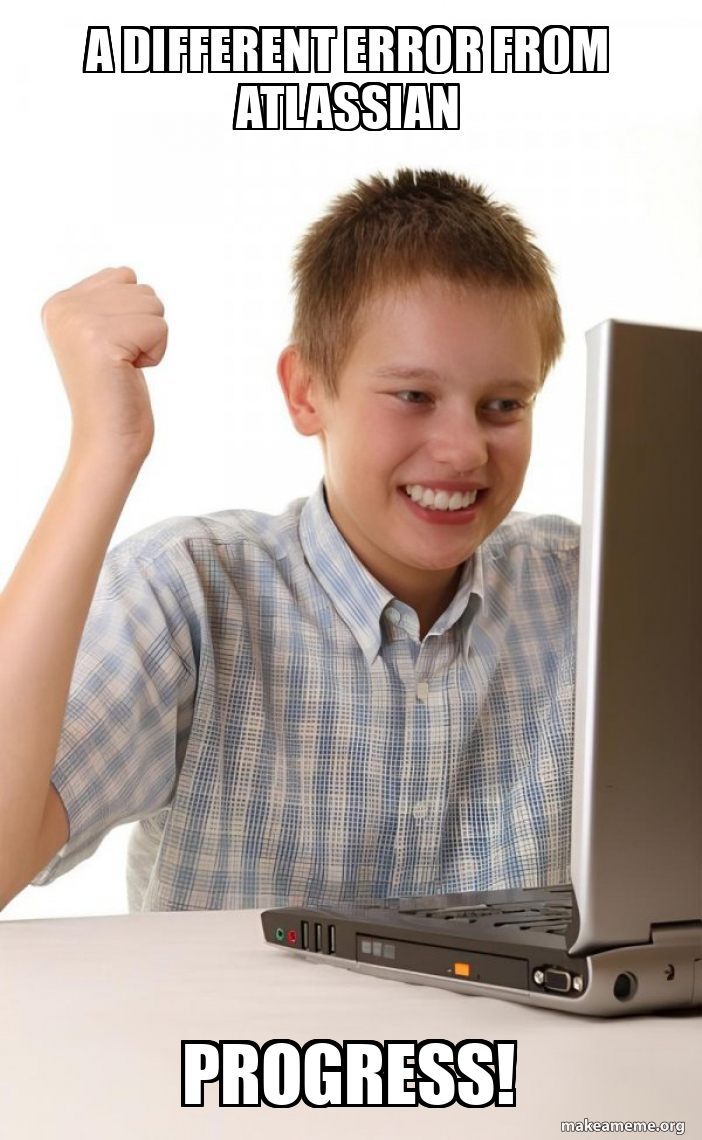 A different error from Atlassian Progress! - First Day on the Internet ...