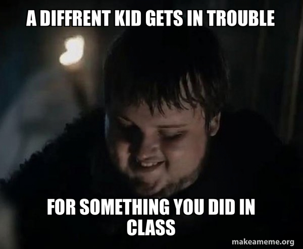 A DIFFRENT KID GETS IN TROUBLE FOR SOMETHING YOU DID IN CLASS - Samwell ...