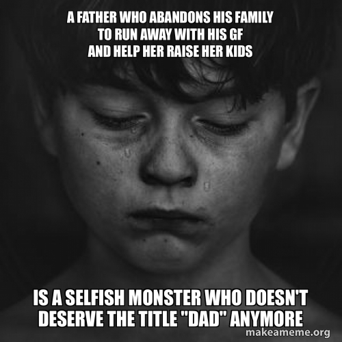 A father who abandons his family to run away with his GF and help her ...