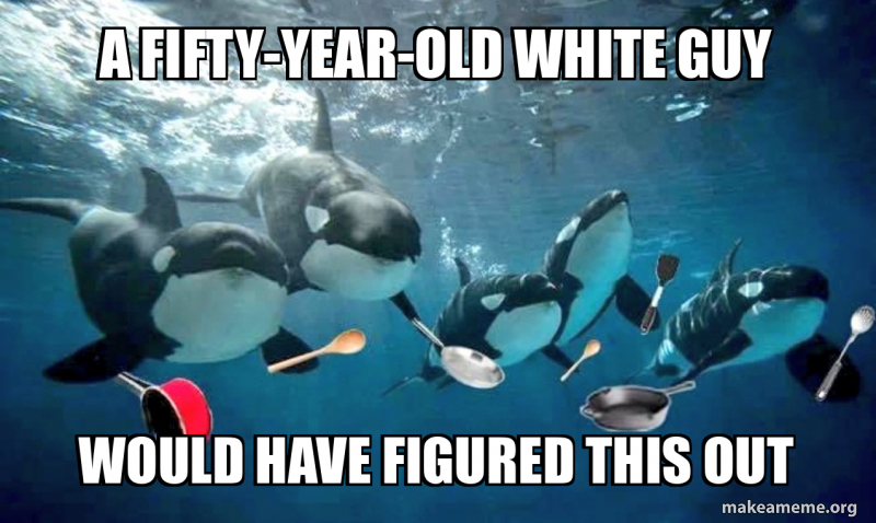 a fifty-year-old white guy would have figured this out Meme Generator