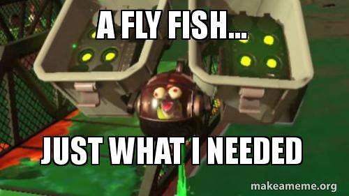 a fly fish... just what I needed - salmon run 4 u Meme Generator