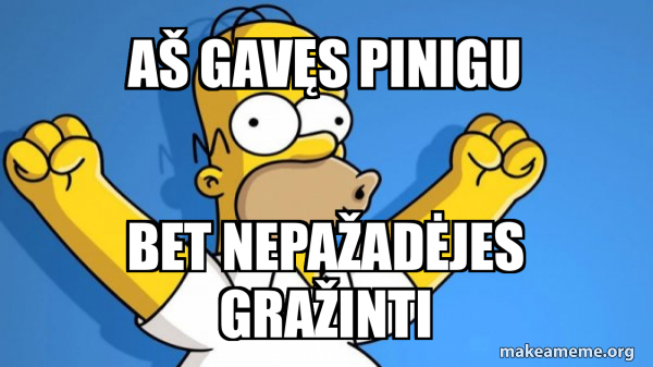 Aš gavęs pinigu Bet nepažadėjes gražinti - Happy Homer Meme Generator