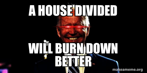a house divided will burn down better - Dark Brandon Meme Generator