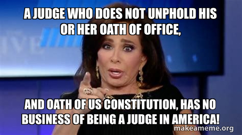 A judge who does not unphold his or her oath of office, and oath of us ...