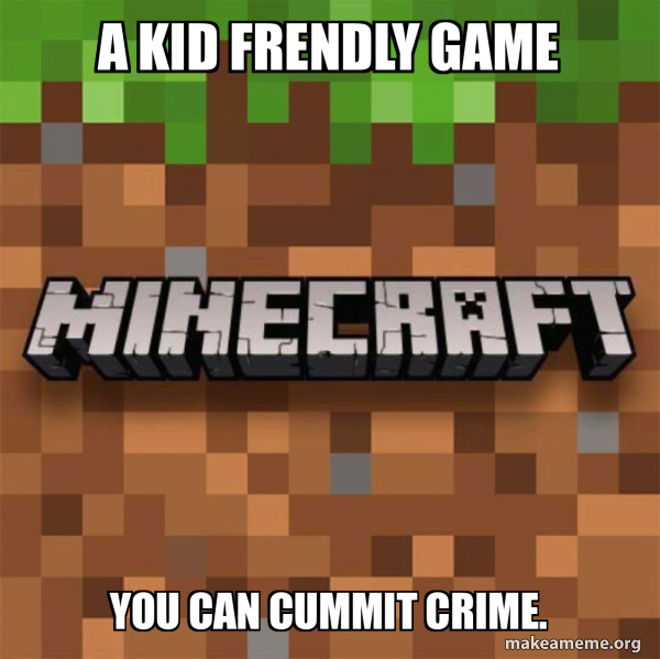 a kid frendly game you can cummit crime. - Minecraft Meme Generator