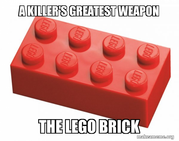 A killer's greatest weapon The Lego brick - Lego meme Meme Generator