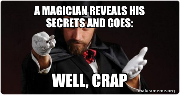 A magician reveals his secrets and goes: Well, crap - Magician (for my ...