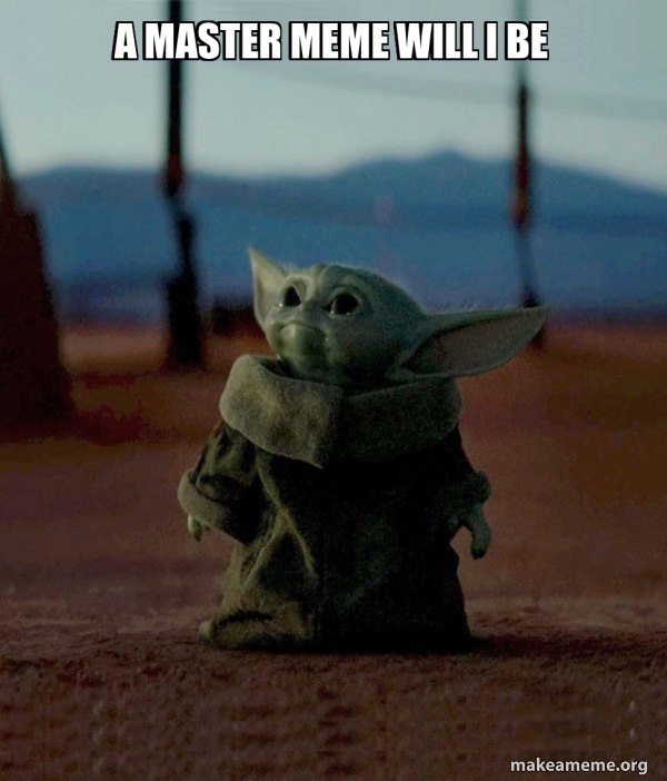 A Master Meme will I be - Baby Yoda Meme Generator