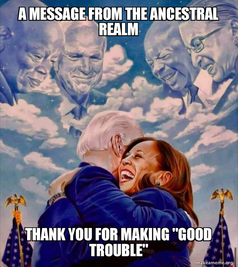 a message from the ancestral realm thank you for making "good trouble" Meme Generator