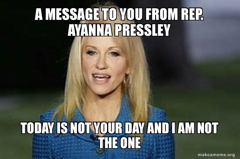 a Message to you from Rep. Ayanna Pressley today is not your day and I ...