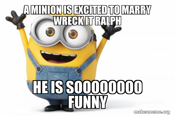 A MINION IS EXCITED TO MARRY WRECK IT RALPH HE IS SOOOOOOOO FUNNY ...