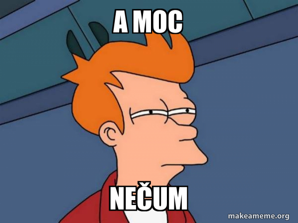 A MOC NEÄŒUM - Futurama Fry Meme Generator