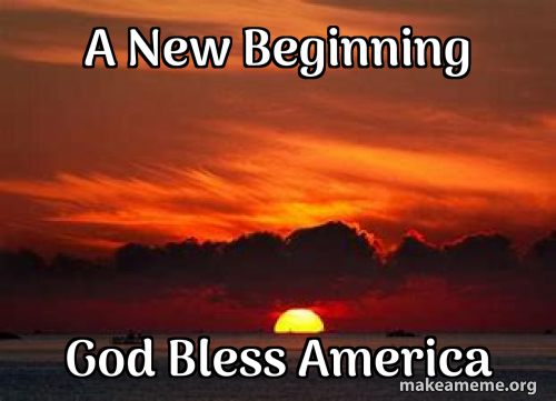A New Beginning God Bless America Meme Generator