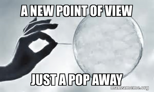 A new point of view just a pop away Meme Generator