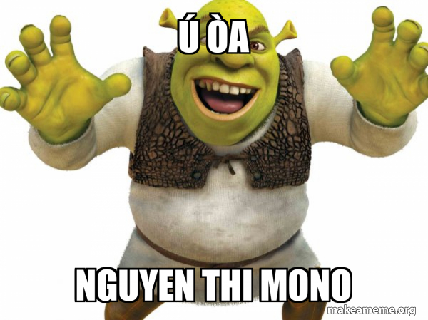 Ú òa Nguyen thi mono - Shrek Meme Generator