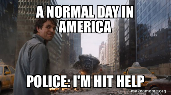 a normal day in America Police: i'm hit help - That's My Secret Meme ...
