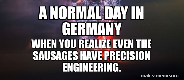 A normal day in Germany When you realize even the sausages have ...