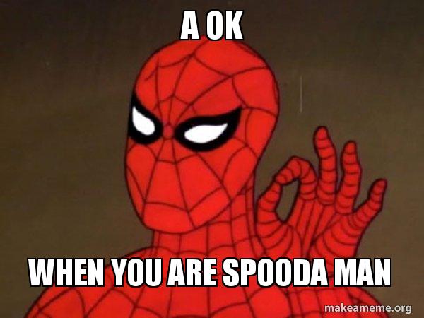A ok when you are spooda man - Spiderman - Care factor Zero Meme Generator