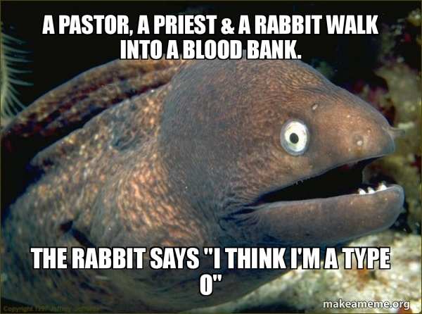 A Pastor, a Priest & a rabbit walk into a blood bank. The rabbit says ...