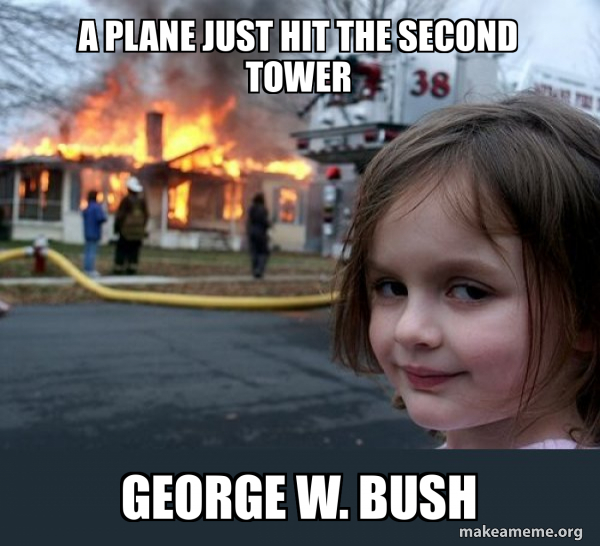 a plane just hit the second tower George W. Bush - Disaster Girl Meme ...