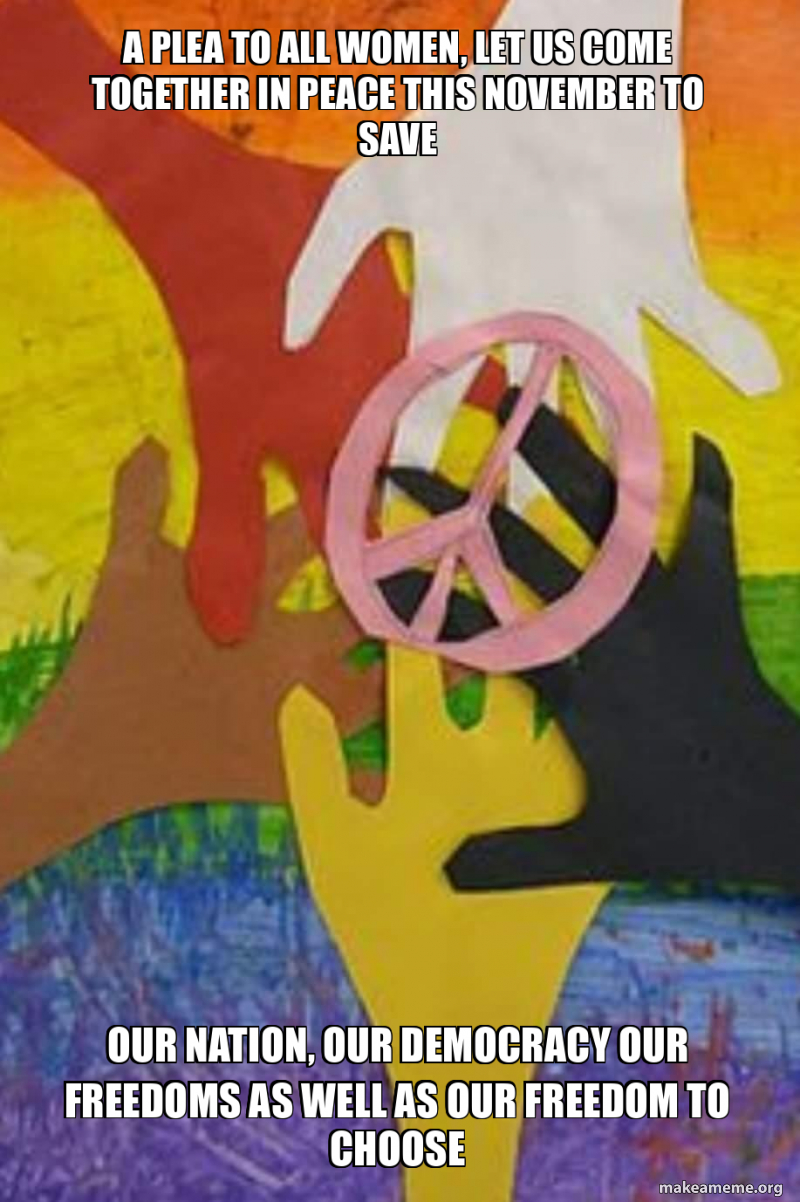 a plea to all women, let us come together in peace this november to ...