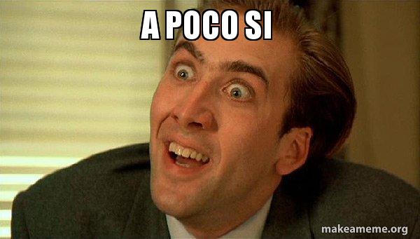 a poco si - Sarcastic Nicholas Cage Meme Generator