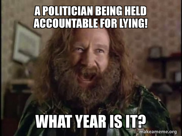a politician being held accountable for lying! what year is it? - Robin ...