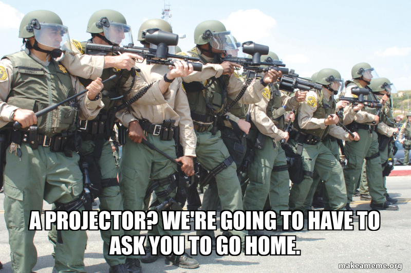 a projector? We're going to have to ask you to go home. Meme Generator