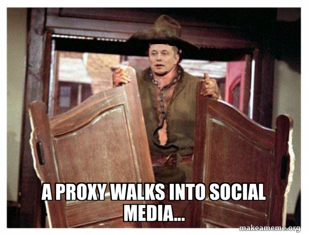 a proxy walks into social media... Meme Generator
