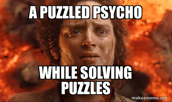 A puzzled psycho While solving puzzles - Frodo it's over it's done Meme ...