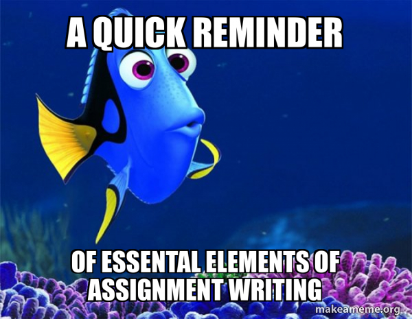 A quick reminder of essental elements of assignment writing - Dory from ...