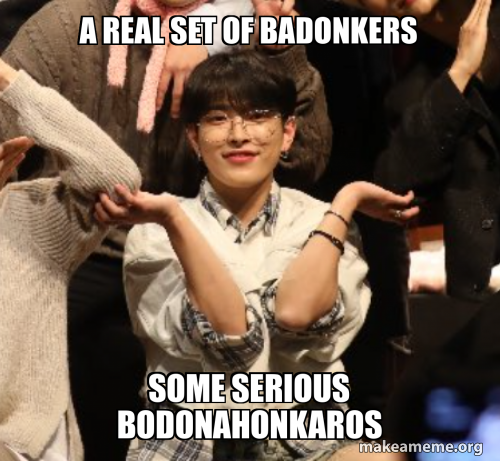 a real set of badonkers some serious bodonahonkaros Meme Generator