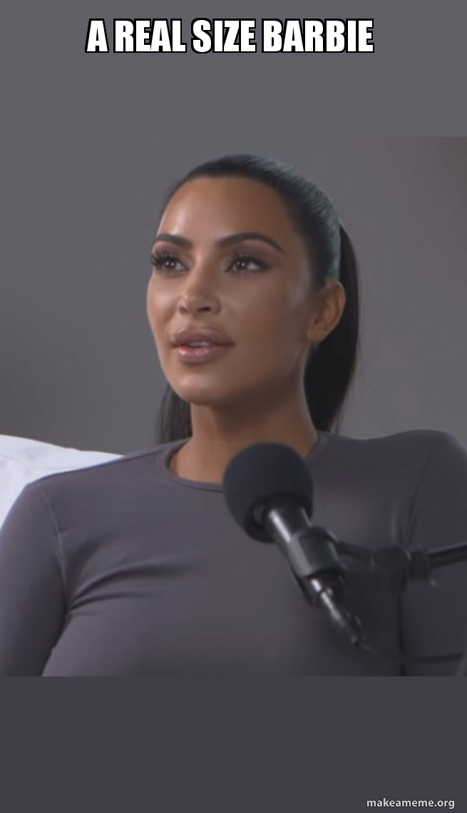 a real size barbie - Kim Kardashian Meme Generator