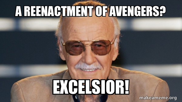 A REENACTMENT OF AVENGERS? EXCELSIOR! - Stan Lee Meme Generator