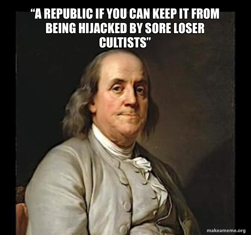“a Republic if you can keep it from being hijacked by sore loser ...