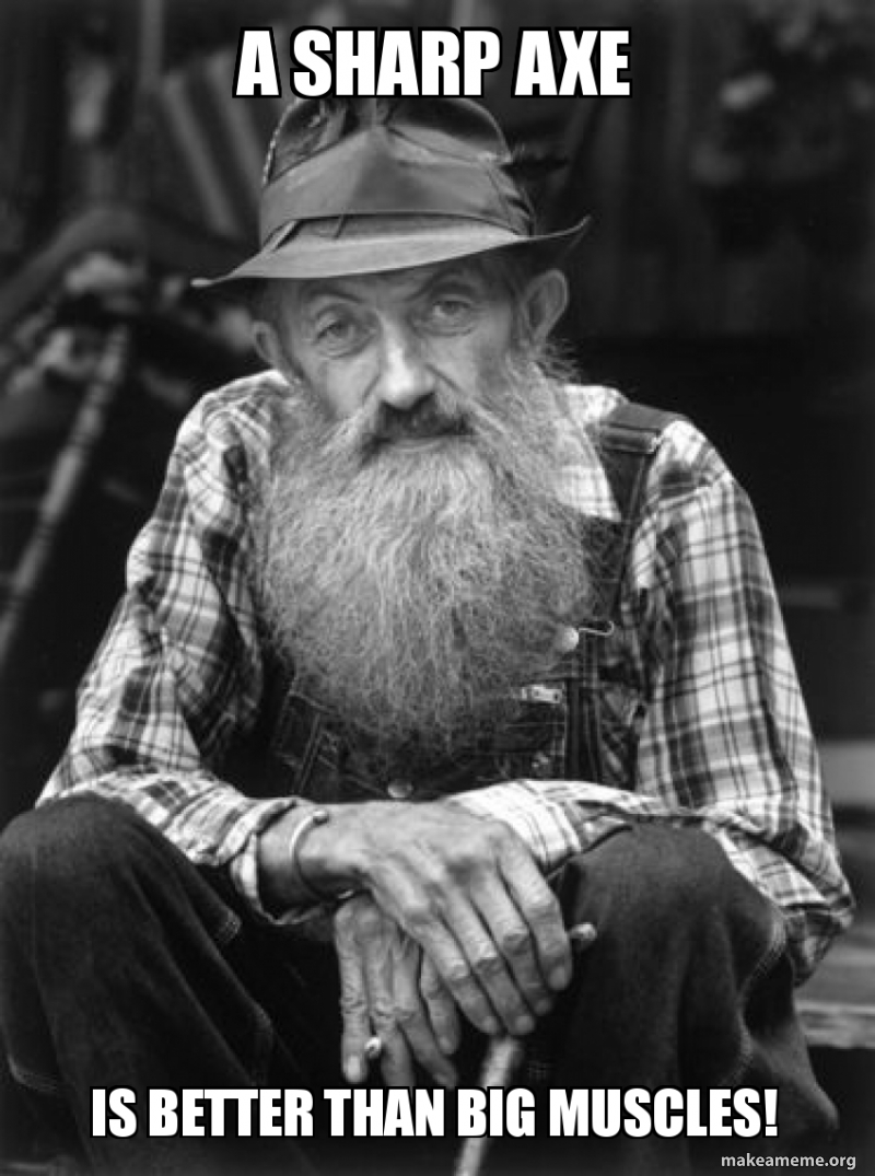 a sharp axe is better than big muscles! Meme Generator