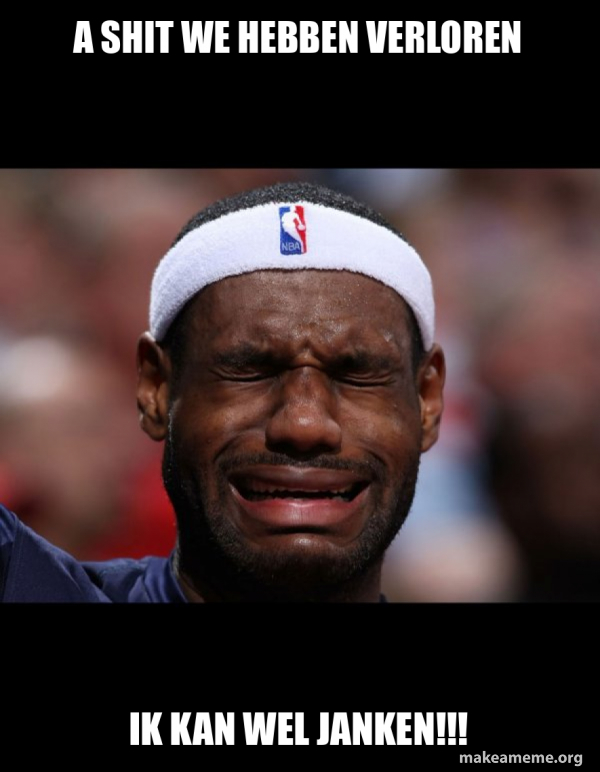 a shit we hebben verloren IK KAN WEL JANKEN!!! - Lebron Crying Meme ...
