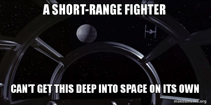a short-range fighter can't get this deep into space on its own - a/ab ...