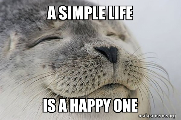 a simple life is a happy one - Satisfied Seal Meme Generator