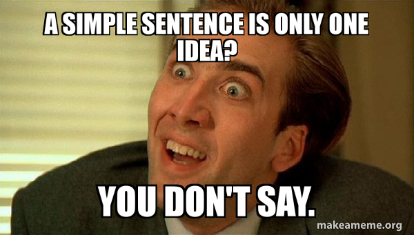 A simple sentence is only one idea? You don't say. - Sarcastic Nicholas ...