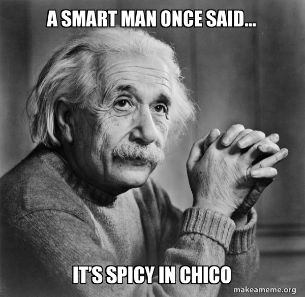 A smart man once said... Itâ€™s spicy in Chico - Serious Albert ...