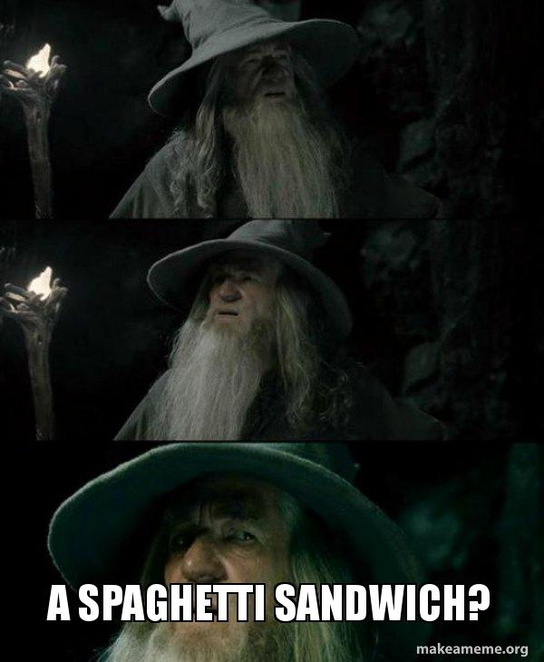 a spaghetti sandwich? - Confused Gandalf Meme Generator