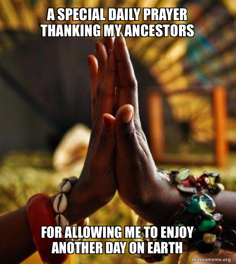 a special daily prayer THANKING MY ANCESTORS for allowing me to enjoy ...