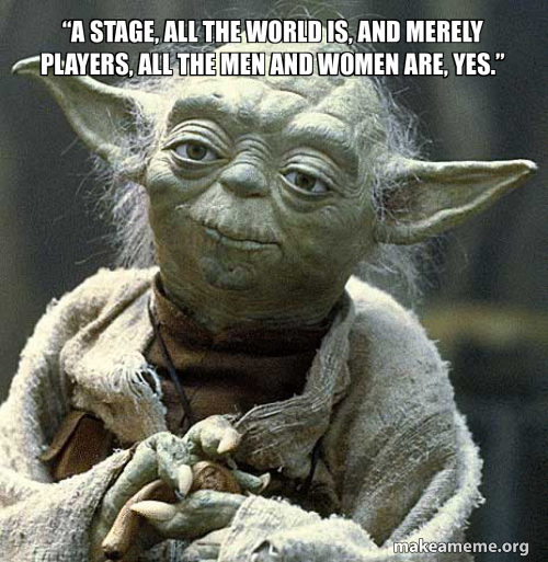 “A stage, all the world is, and merely players, all the men and women ...