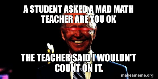 a student asked a mad math teacher are you ok the teacher said I wouldn ...