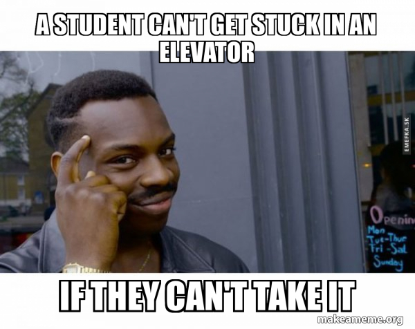 A student can't get stuck in an elevator if they can't take it - Roll ...