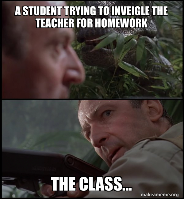 A STUDENT TRYING TO INVEIGLE THE TEACHER FOR HOMEWORK THE CLASS ...
