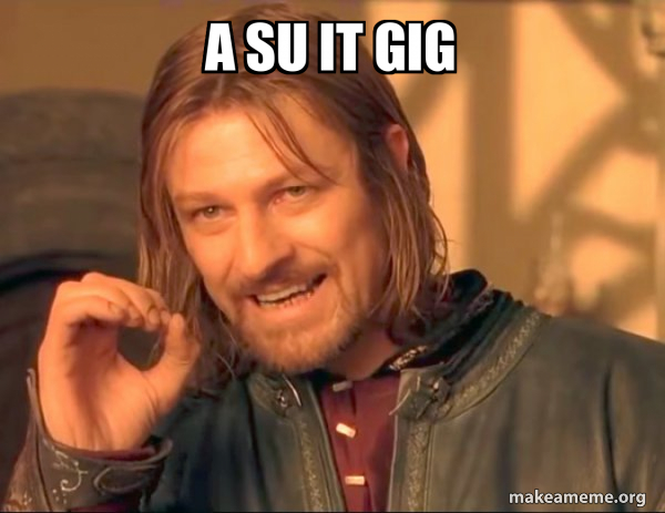 A SU IT GIG - One Does Not Simply Meme Generator