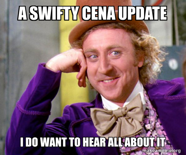 a swifty cena update i do want to hear all about it - Willy Wonka ...